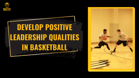 Develop Positive Leadership Qualities in Basketball - Watts Basketball